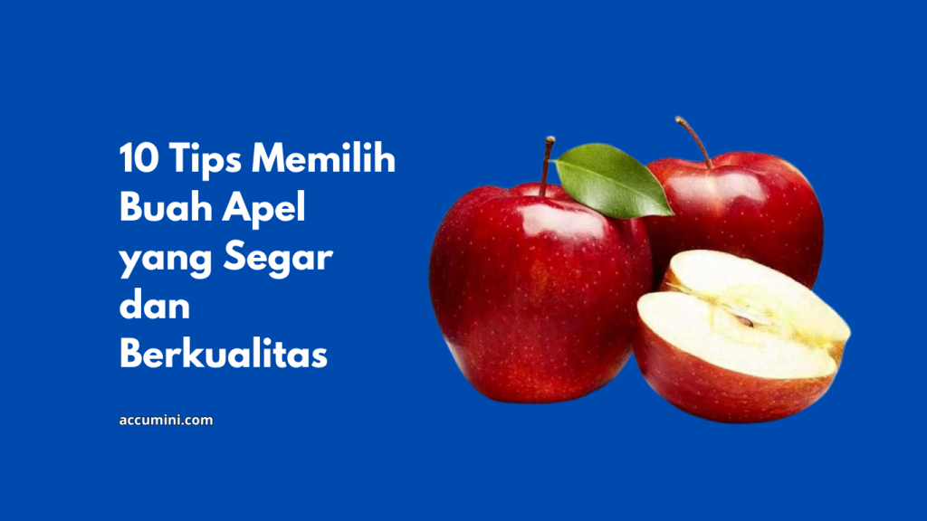 10 Tips Memilih Buah Apel yang Segar dan Berkualitas - Accumini